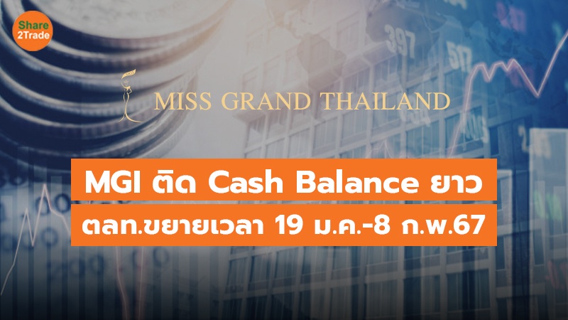MGI ติด Cash Balance ยาว ตลท.ขยายเวลา 19 ม.ค.-8 ก.พ.67 | Share2Trade